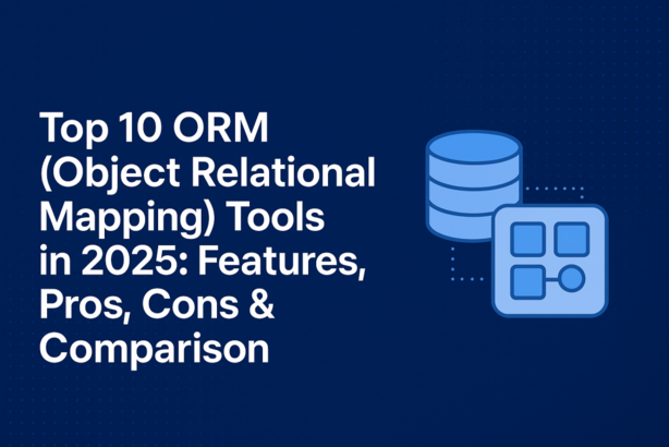 Top 10 Orm Object Relational Mapping Tools In 2025 Features Pros Cons And Comparison Best