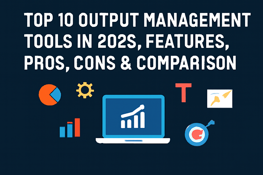 Top 10 Output Management Tools in 2026: Features, Pros, Cons & Comparison – Best DevOps